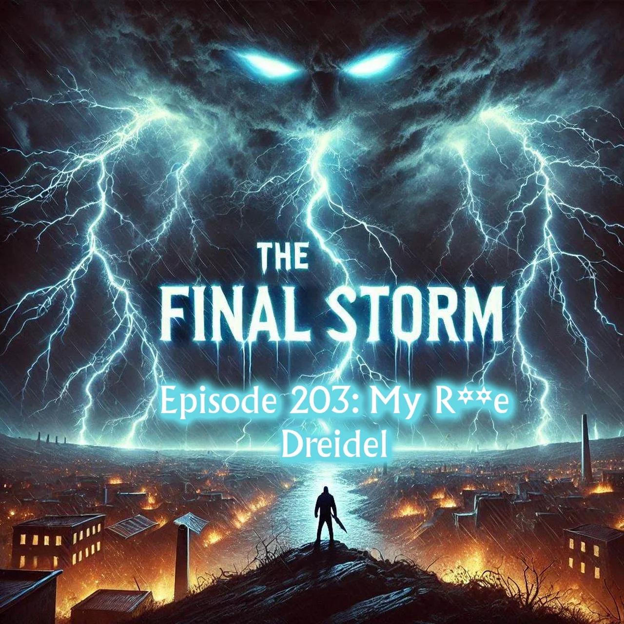The Final Storm Episode 203: My R**e Dreidel