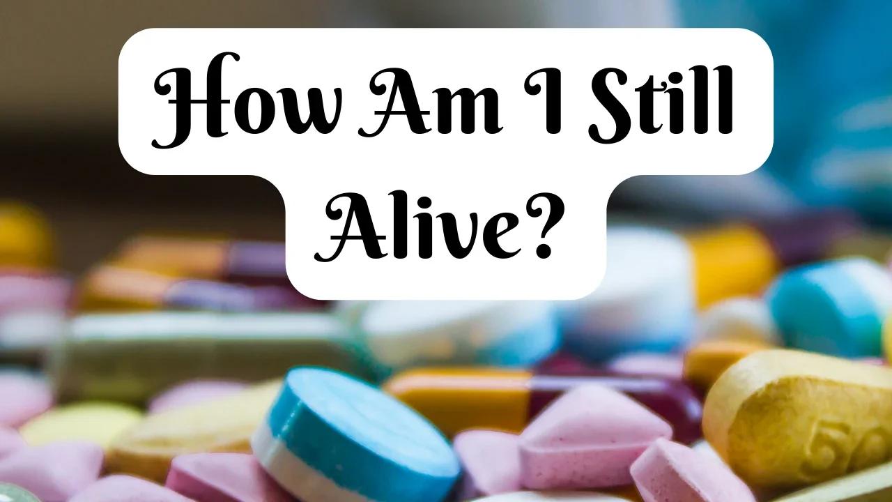 How Am I Still Alive?