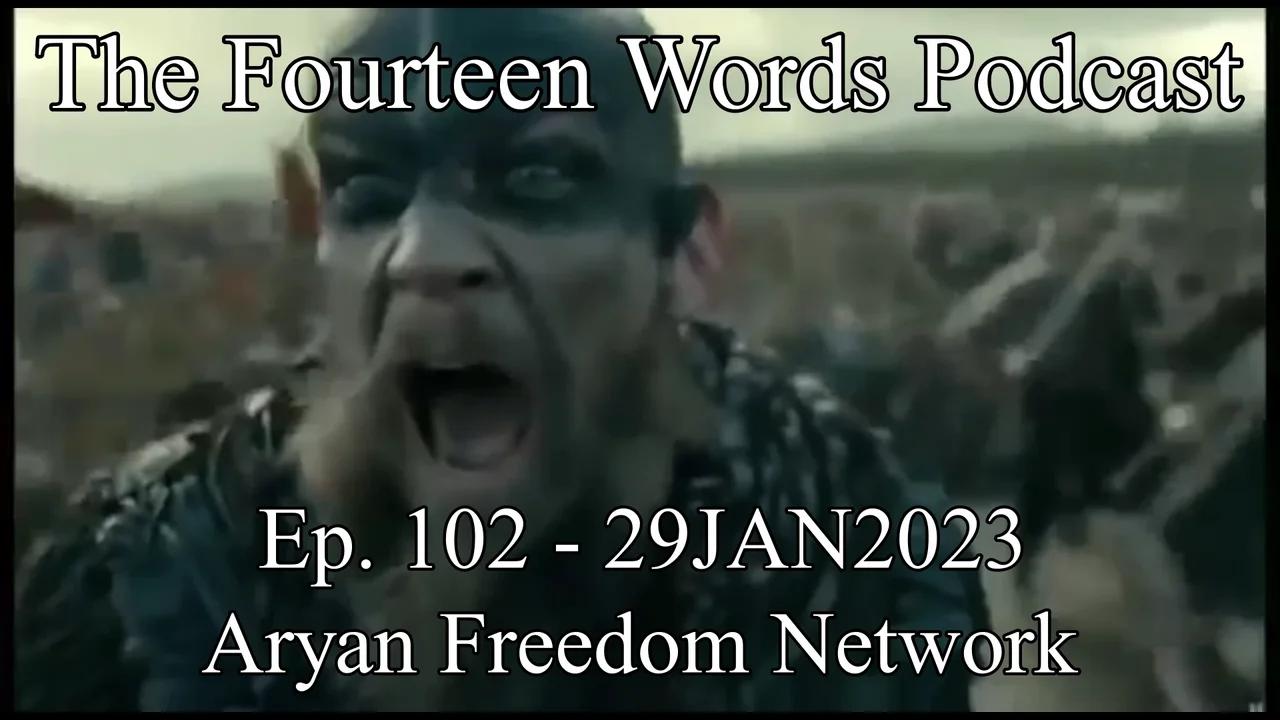 THE FOURTEEN WORDS PODCAST EP. 102 - 29JAN2023 ARYAN FREEDOM NETWORK