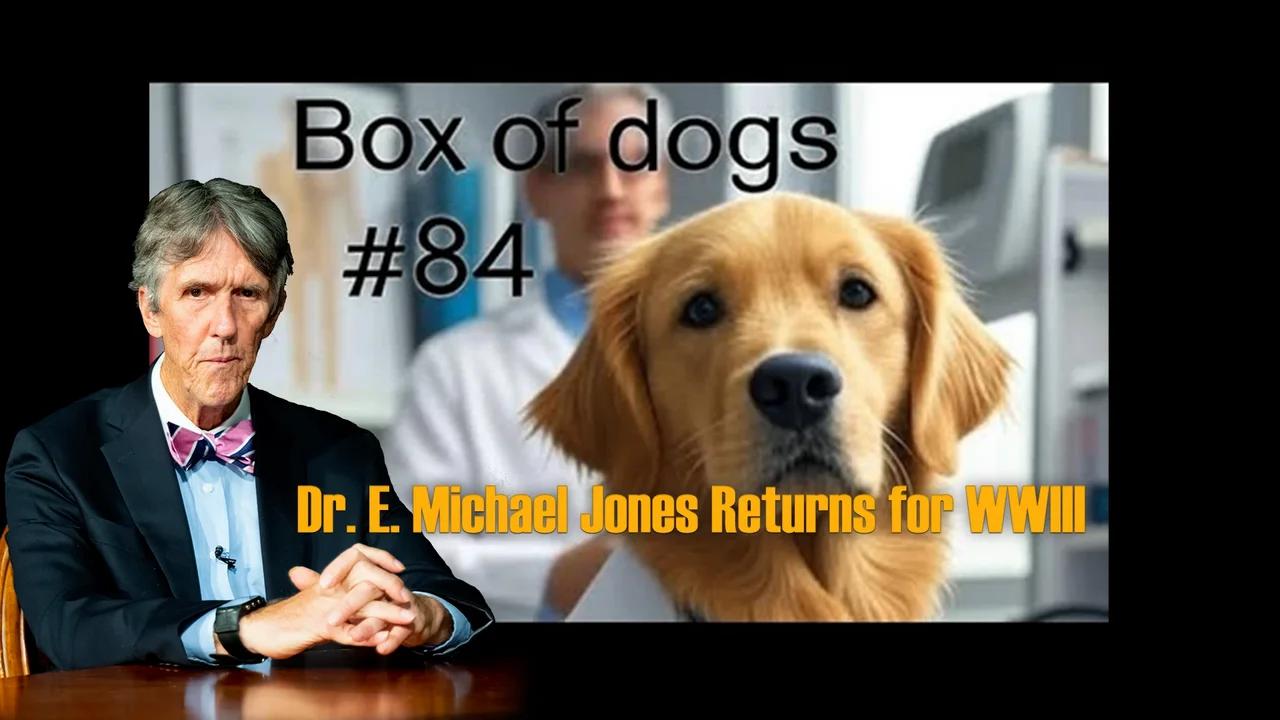 BoxOfDogs#84: Dr. E. Michael Jones Returns for WWIII