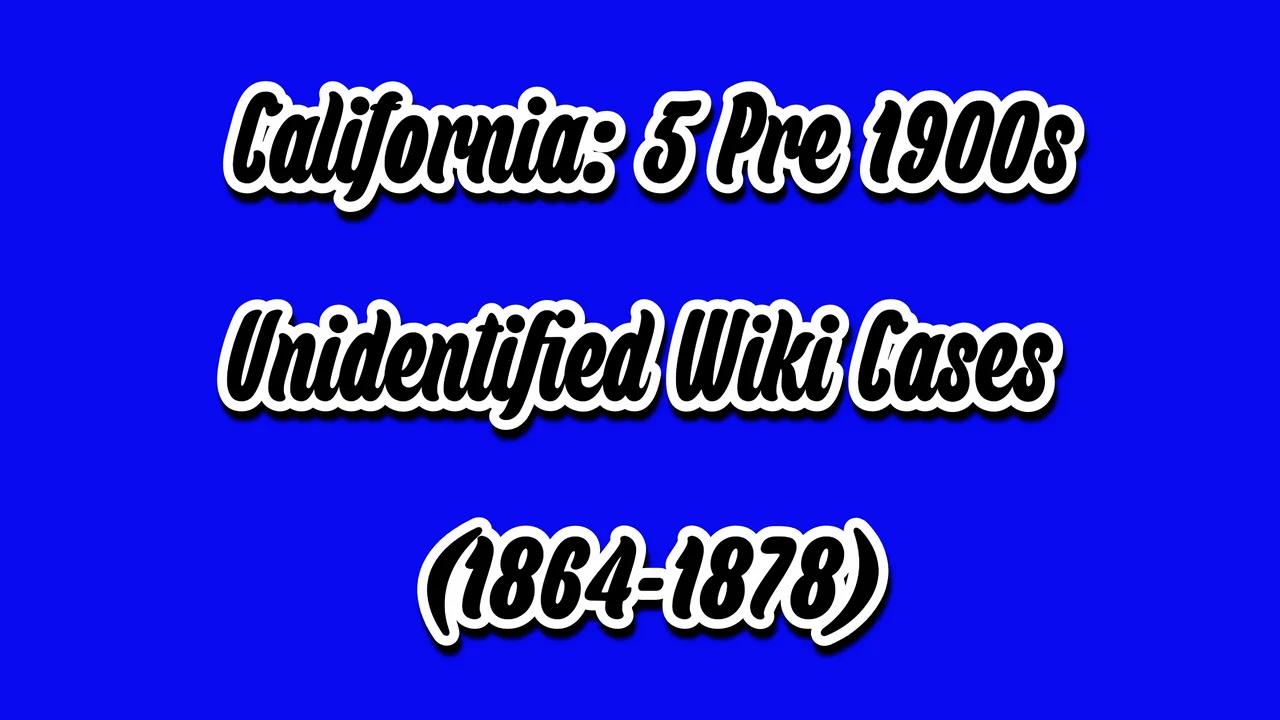 California: 5 Pre 1900s Unidentified Wiki Cases (1864-1878) Audio Script