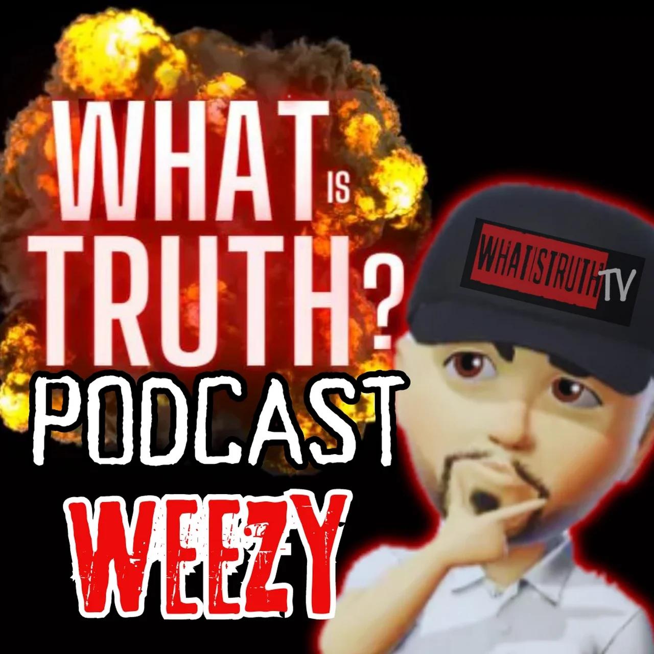 What is TRUTH? Podcast with Weezy