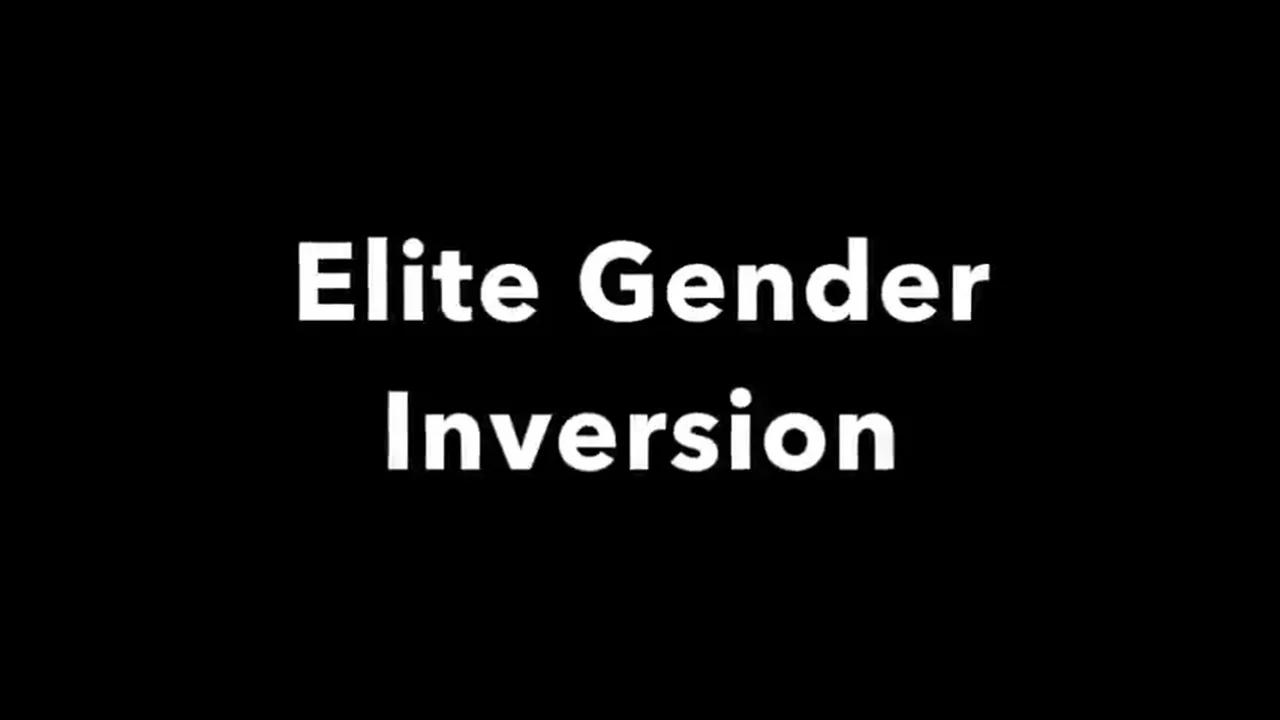 Elite Gender Inversion - The Documentary