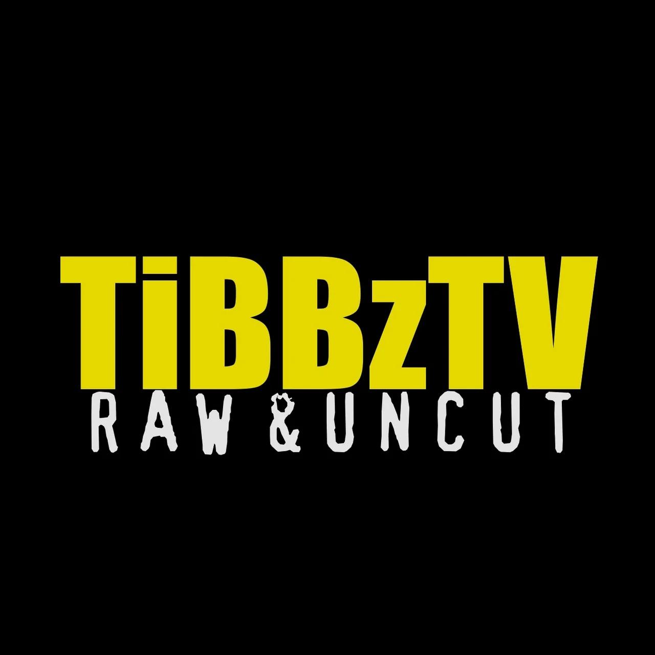 TiBBzTV: RAW & UNCUT