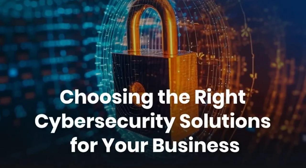 Choosing the Right Cybersecurity Solutions for Your Business
