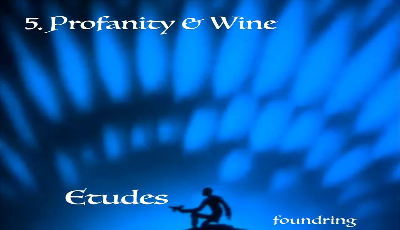 Etudes (2005) - 5. Profanity & Wine
