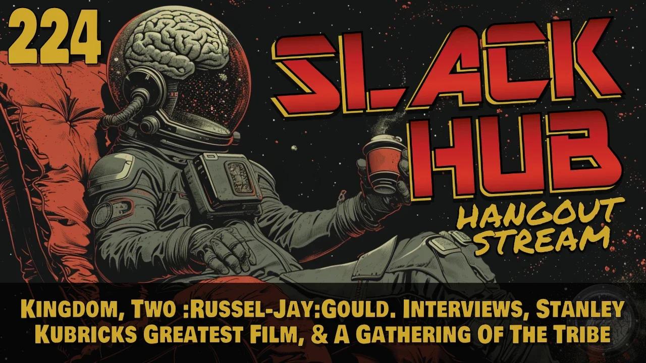 Slack Hub 224: Kingdom, Two :Russel-Jay:Gould. Interviews, Stanley ...