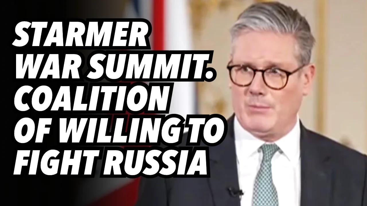 Starmer WAR summit. Coalition of willing to fight Russia