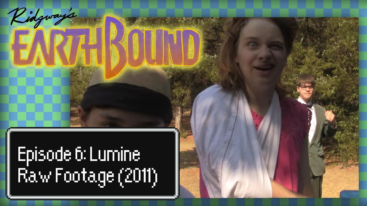 Earthbound Episode 6: Lumine (2011 Raw Footage)