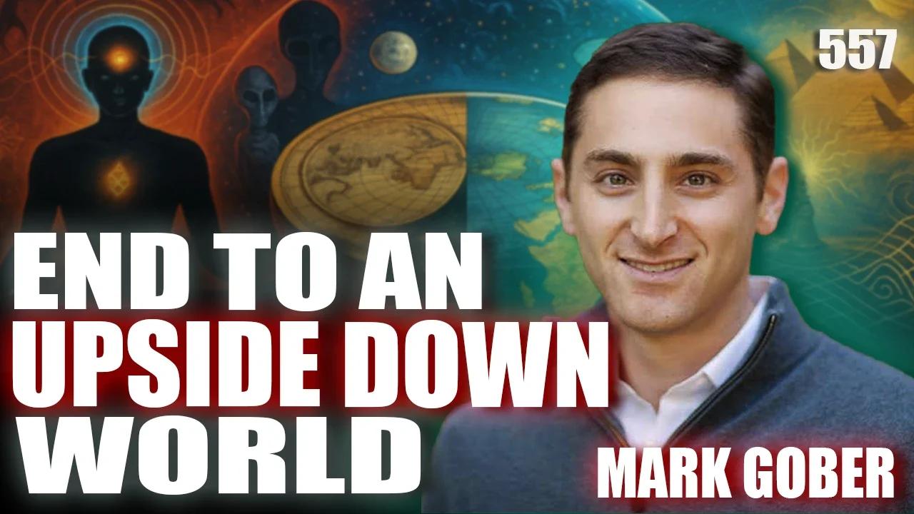 #557: An End To The Upside Down World | Mark Gober