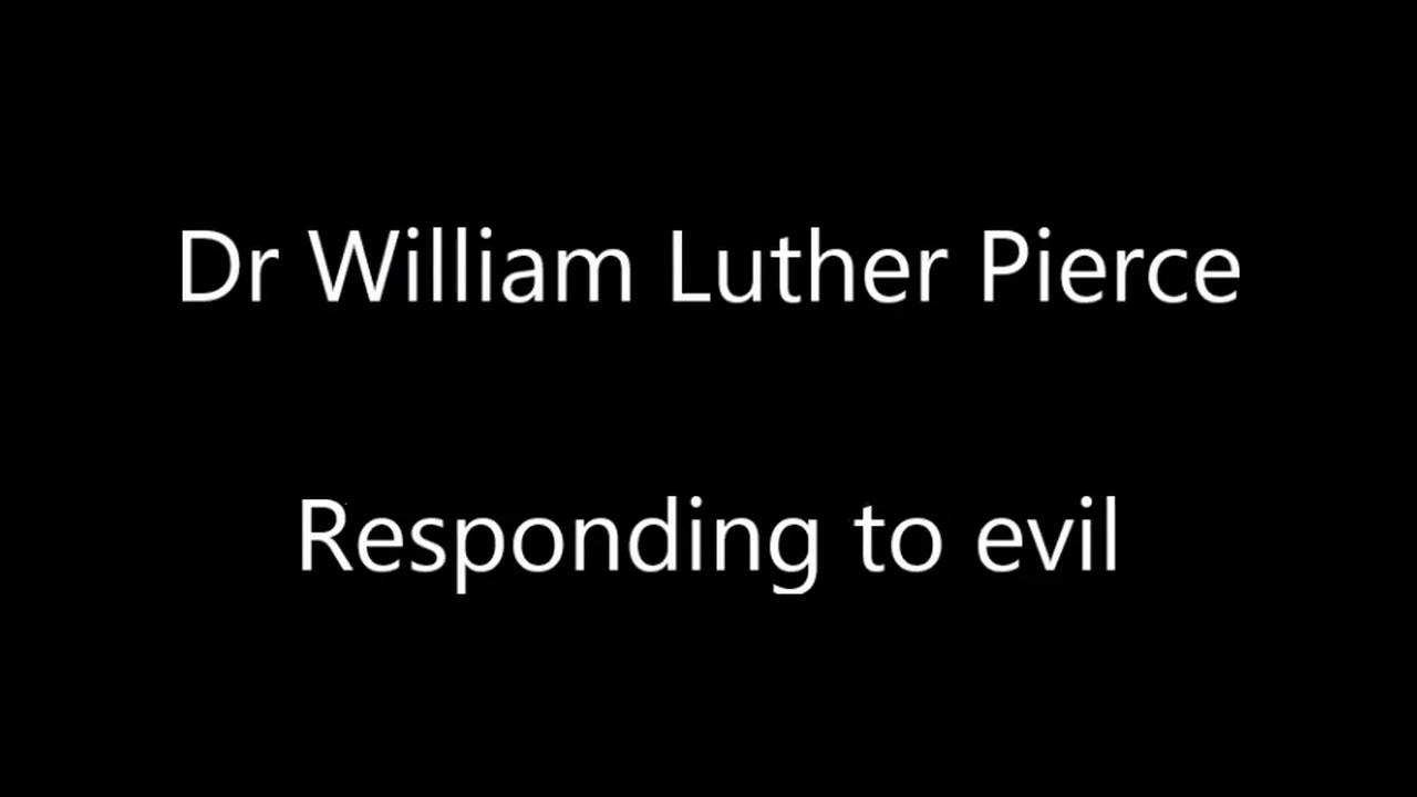 Dr William Luther Pierce Responding to Evil
