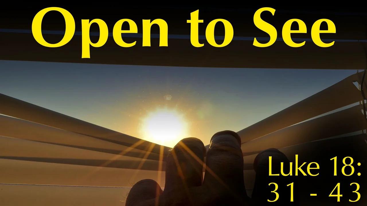 9-29 "Open to See" (Luke 18:31-43)