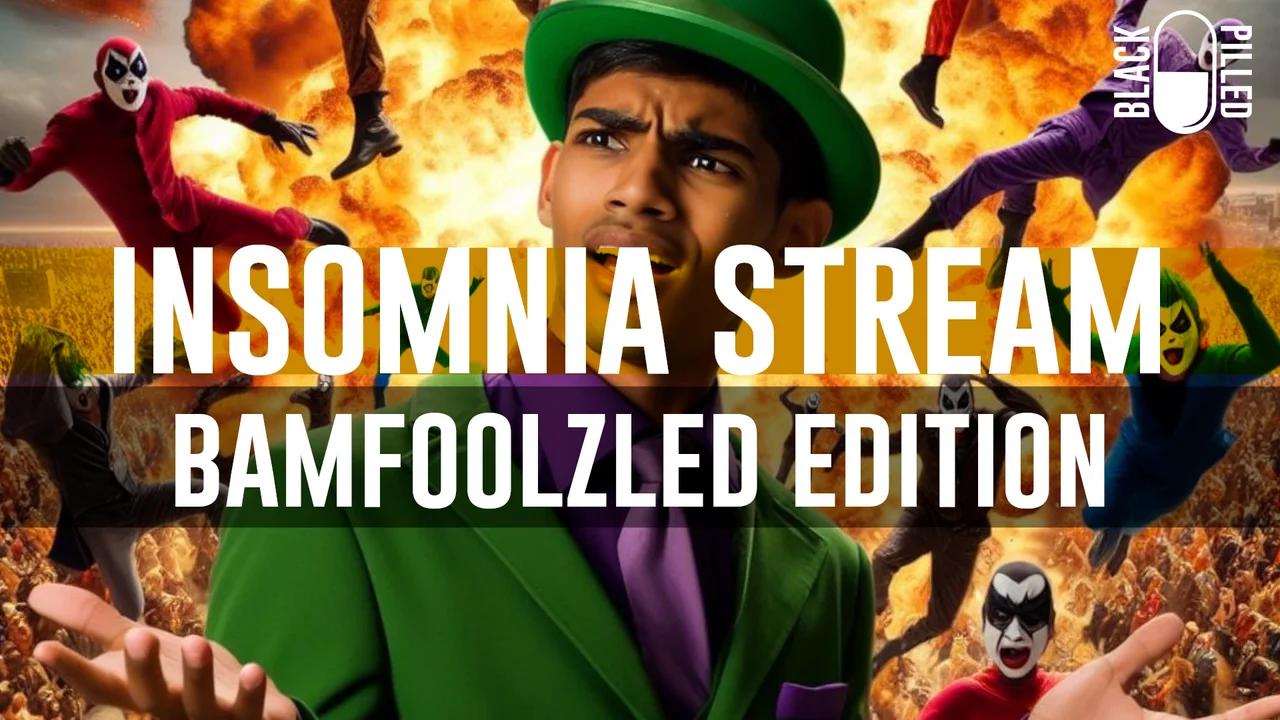 INSOMNIA STREAM: BAMFOOLZLED EDITION