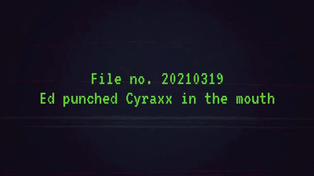 The Raxx Files: Ed punched Cyraxx in the mouth [FileNo.20210319]