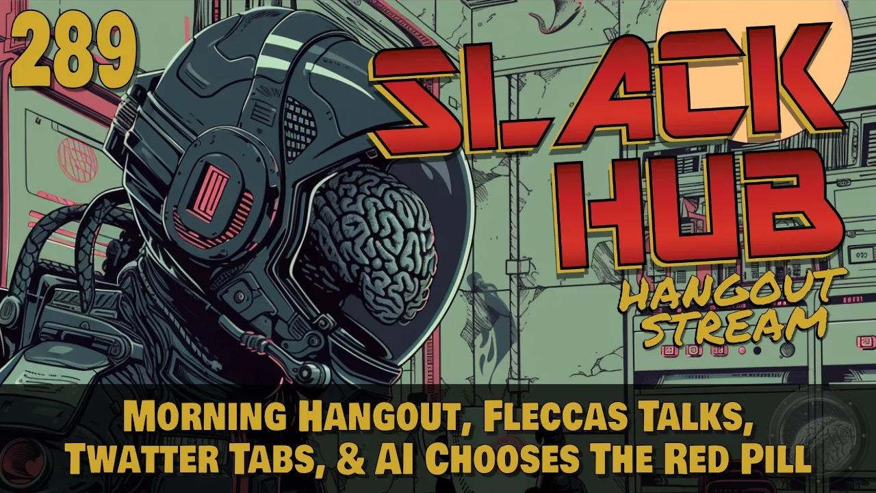 Slack Hub 289: Morning Hangout, Fleccas Talks, Twatter Tabs, & AI ...