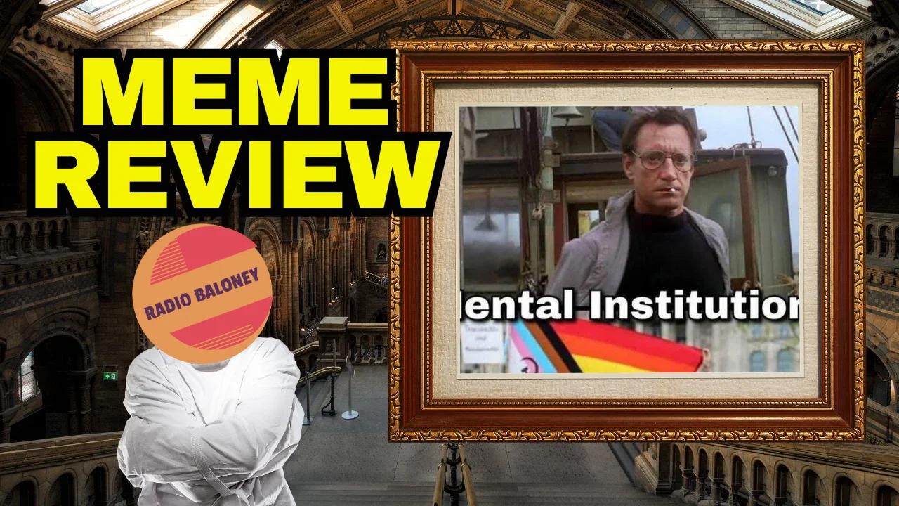 MEME REVIEW- A Bigger Mental Institution And Other Anti-Woke Memes