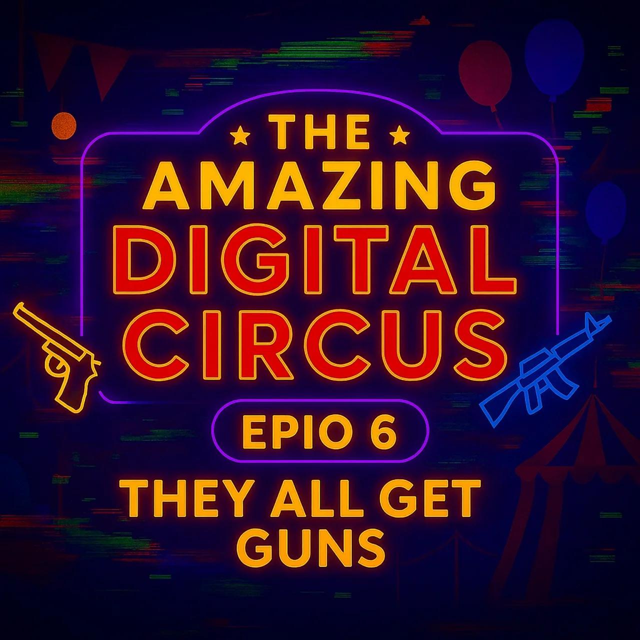 THE AMAZING DIGITAL CIRCUS - Ep 6 They All Get Guns