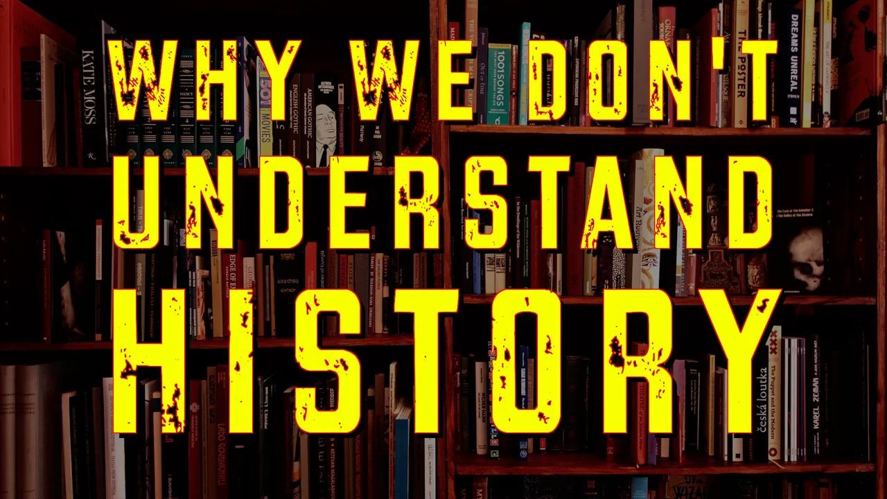 Why We Don't Understand History 1/2