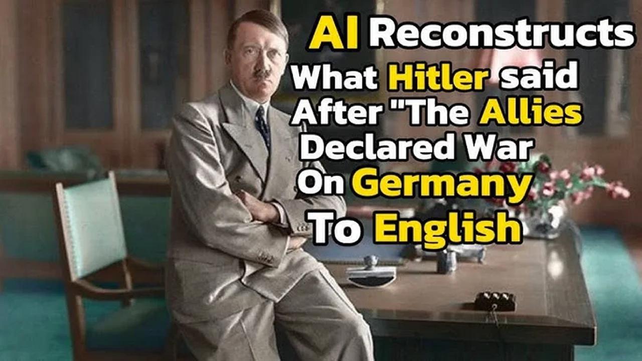AI Reconstructs What Hitler Said After 'The Allies' Declared War on ...