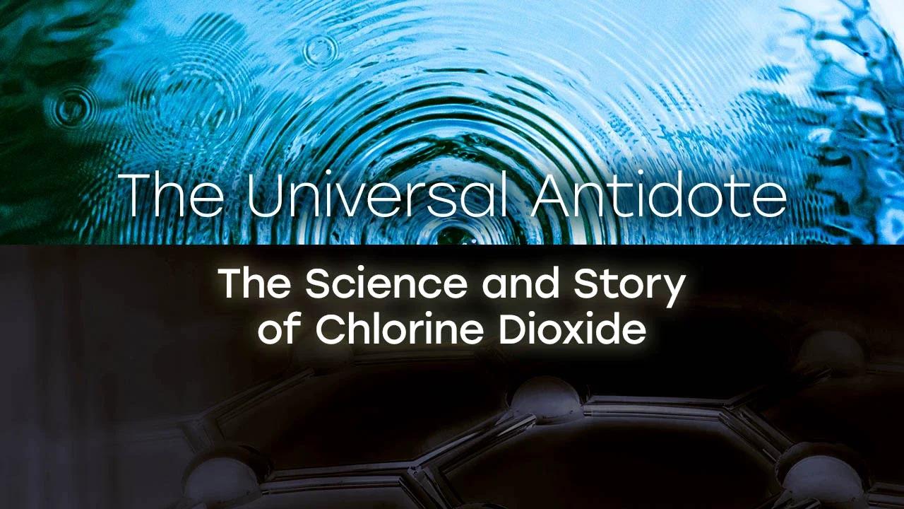 The Universal Antidote - The Science and Story of Chlorine Dioxide