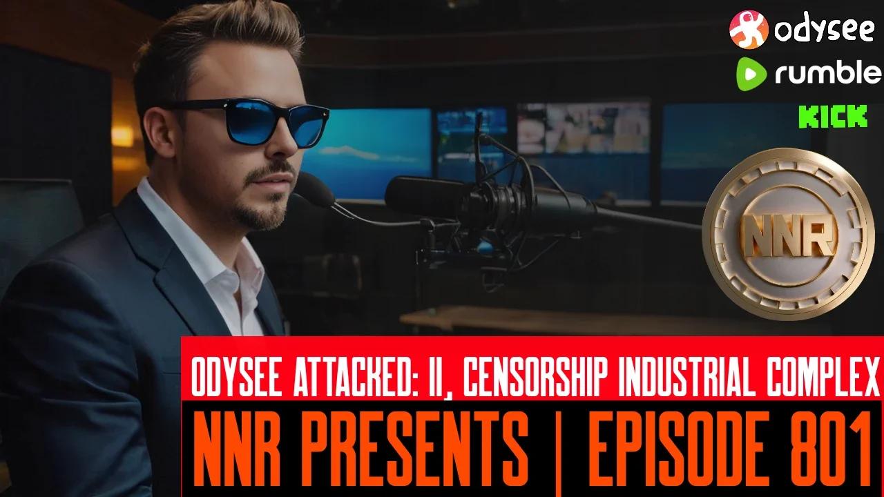 NNR | EPISODE 801 | Odysee Under Slander Attack: Part II, The Censorship Industrial Complex