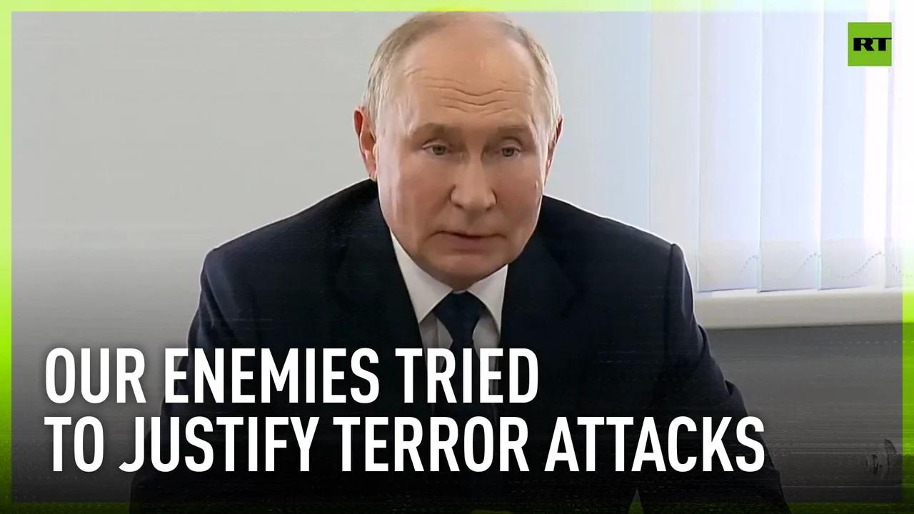 Russia’s enemies abroad tried to justify terrorist acts, they have no ...