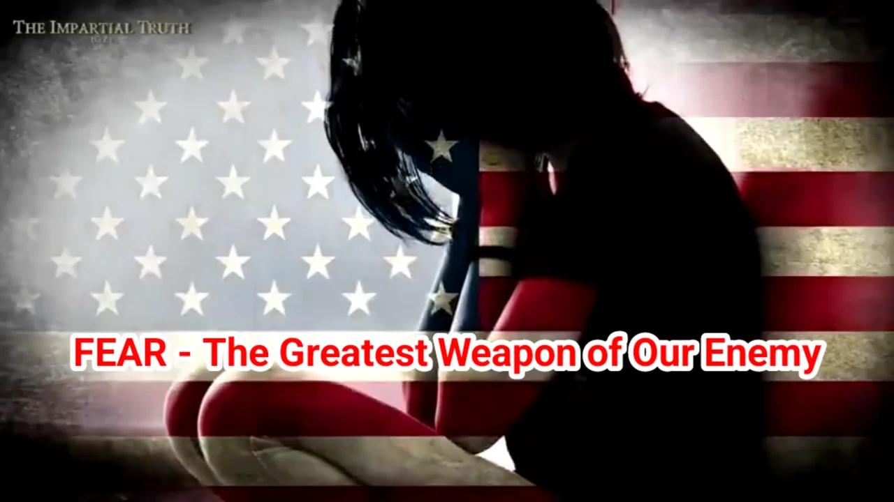FEAR - The Greatest Weapon of Our Enemy