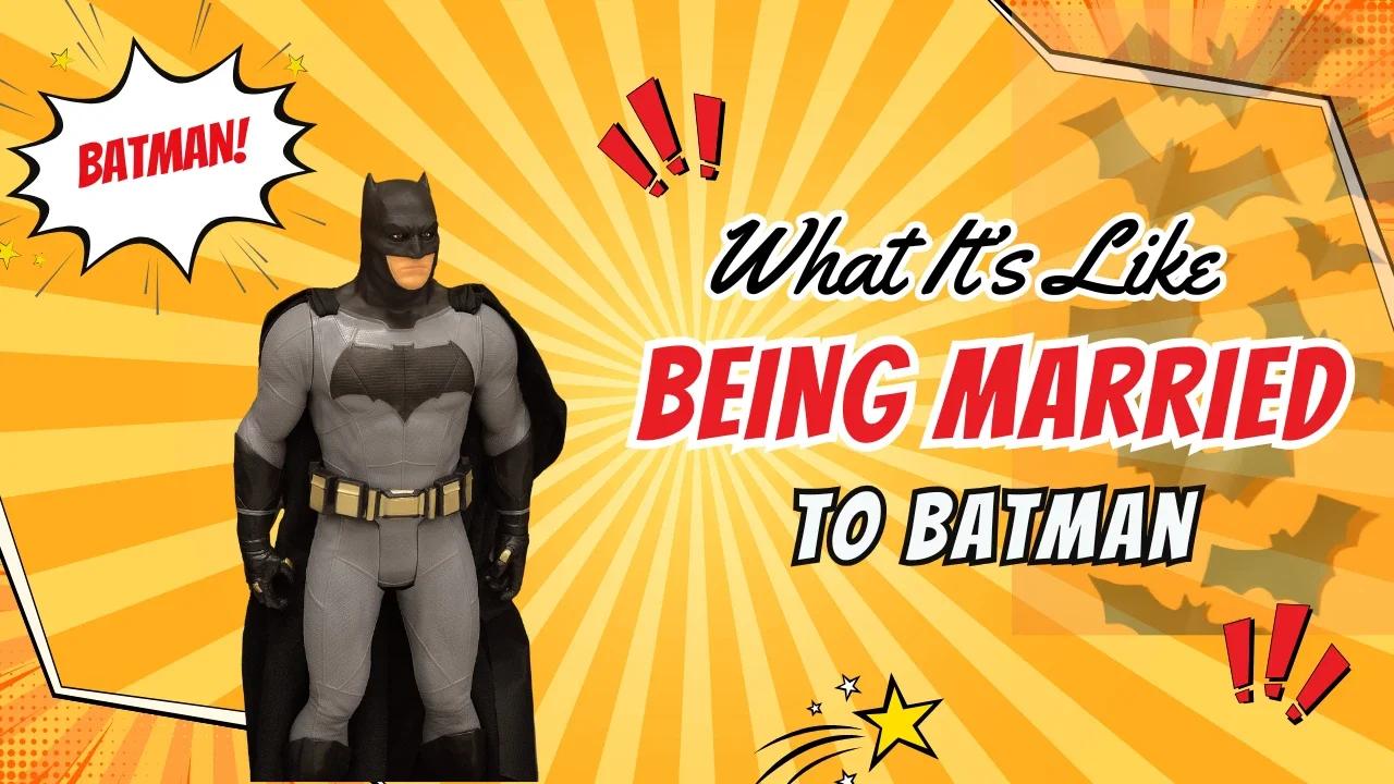 What It's Like Being Married To Batman