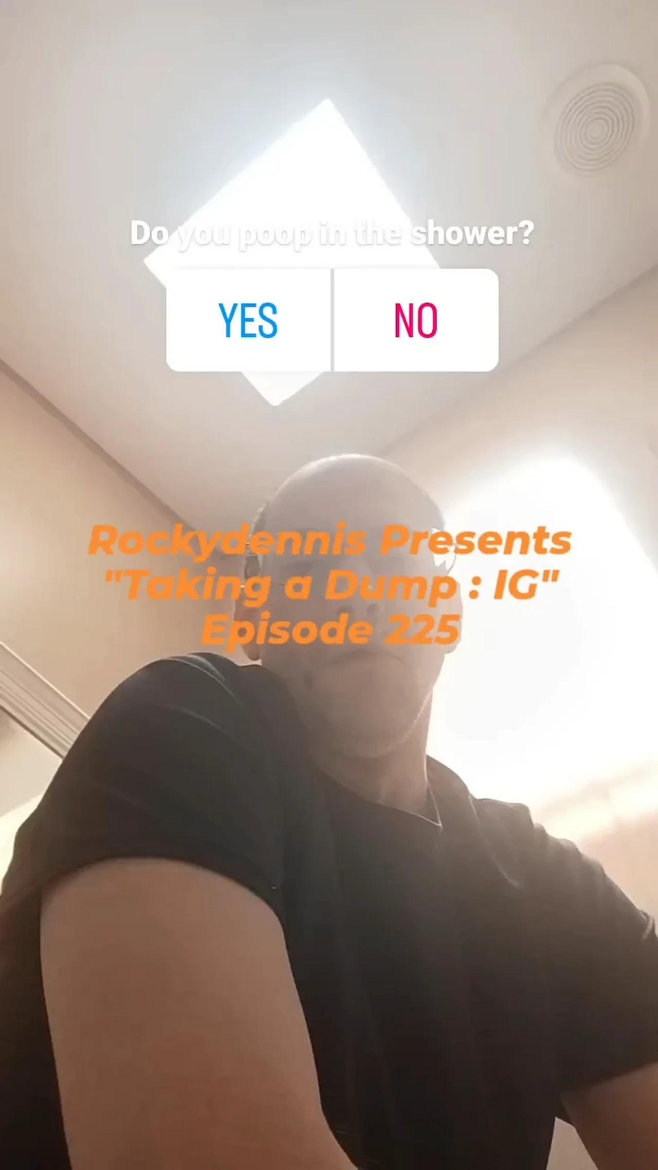 Rockydennis Presents "Taking a Dump : IG" Episode 225