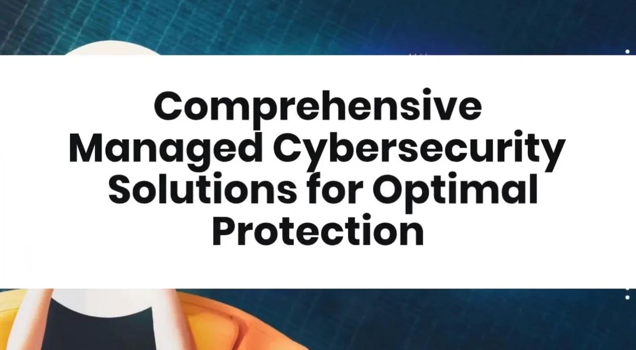 Comprehensive Managed Cybersecurity Solutions For Optimal Protection