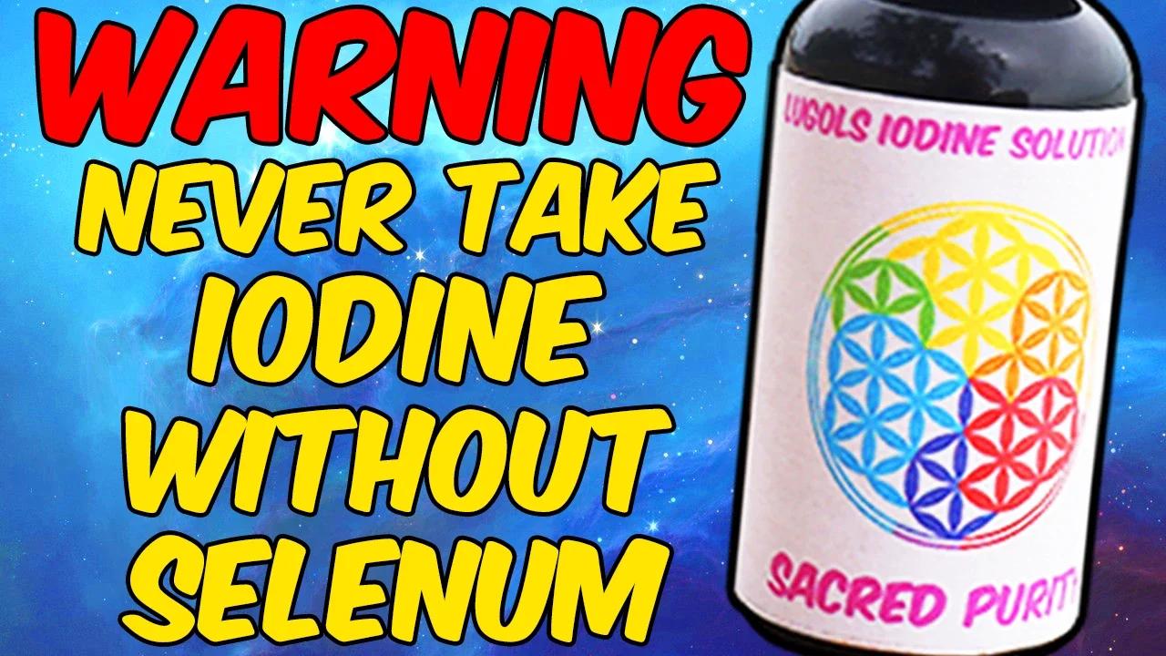 WARNING Never Take IODINE WITHOUT SELENIUM!