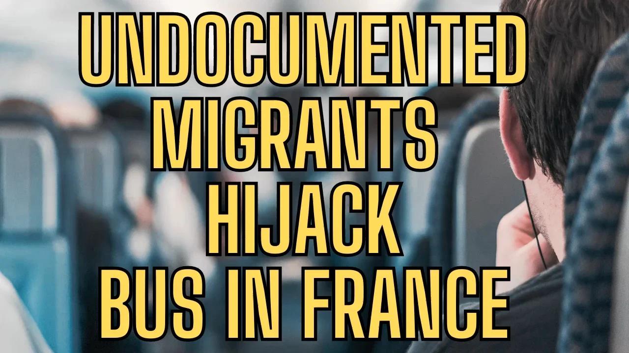 Undocumented Migrants Hijack Bus in France