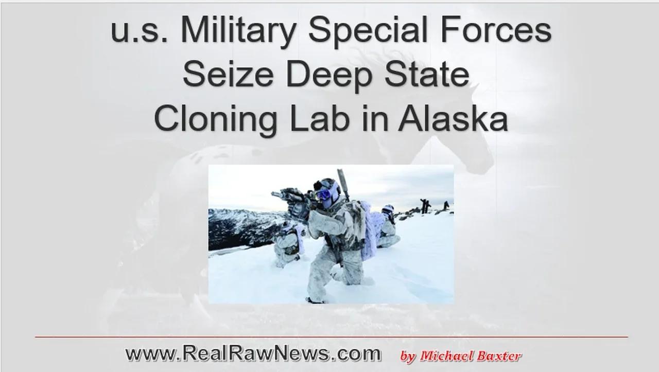 u.s. Military Special Forces Seize Deep State Cloning Lab in Alaska