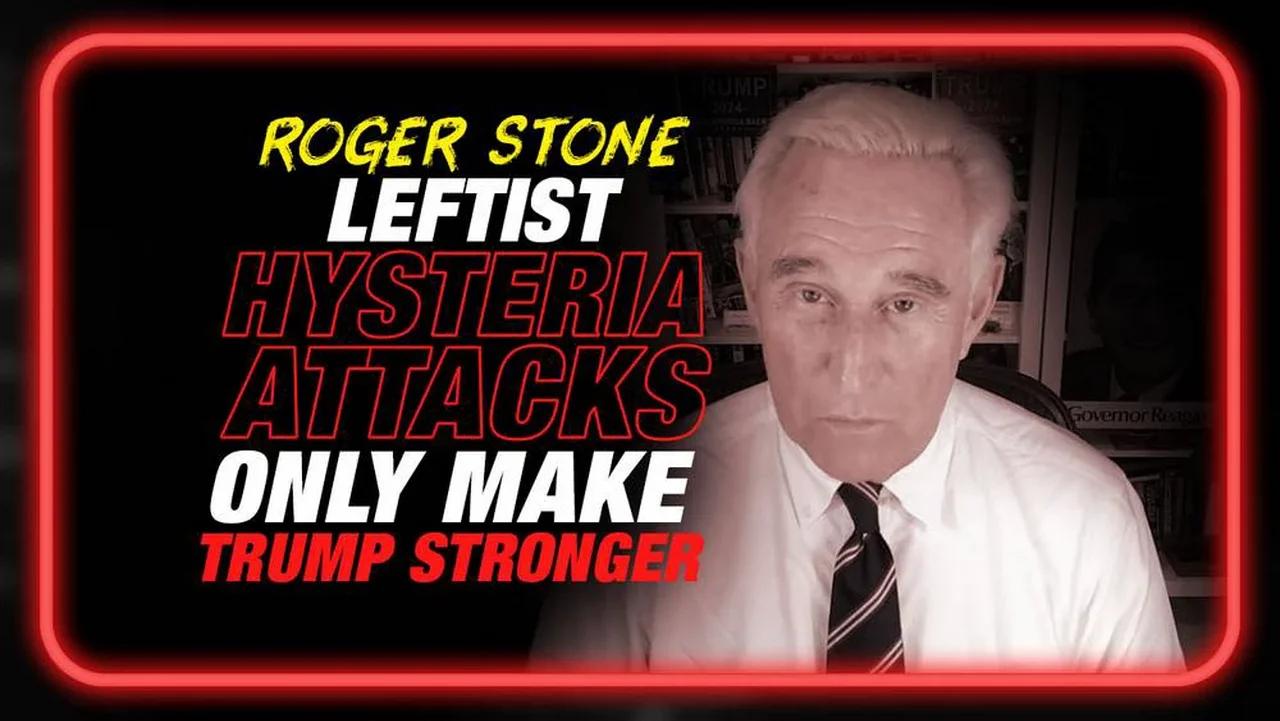 Roger Stone- Leftist Hysteria Based Attacks on Trump Only Make Him Stronger