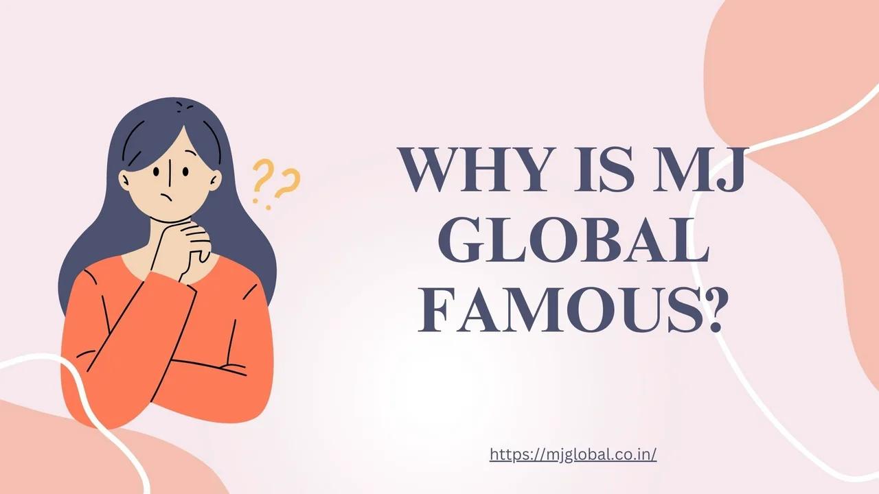 Why is MJ Global Famous