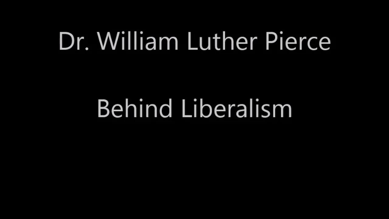 Dr. William Luther Pierce Behind Liberalism
