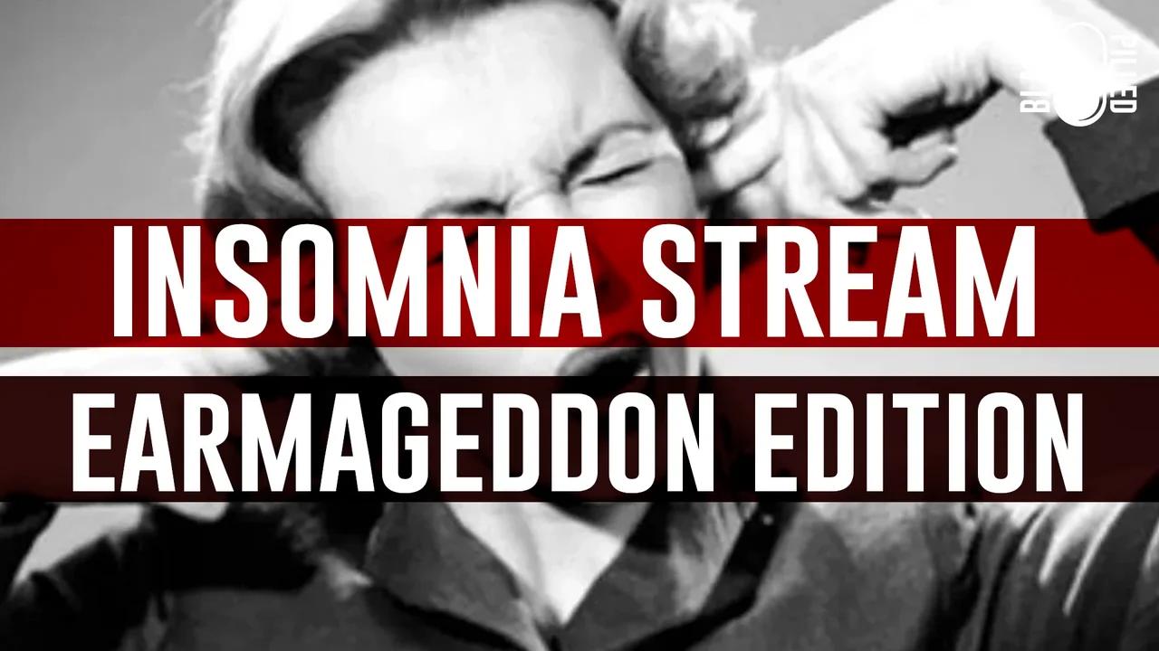 INSOMNIA STREAM: EARMAGEDDON EDITION
