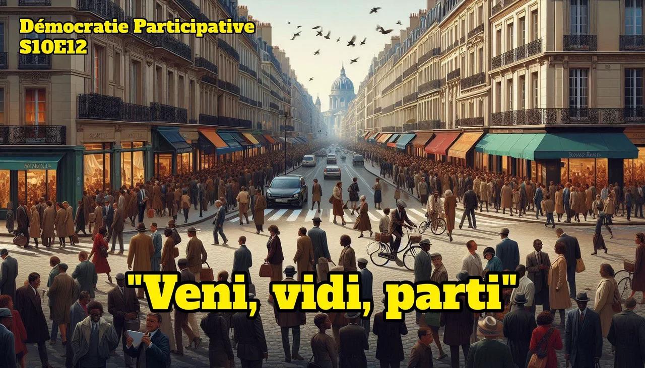 DÉMOCRATIE PARTICIPATIVE-S10E11-"VENI, VIDI, PARTI"