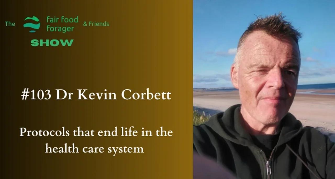 #103 / #104 Dr Kevin Corbett - Protocols & probability are ending life ...
