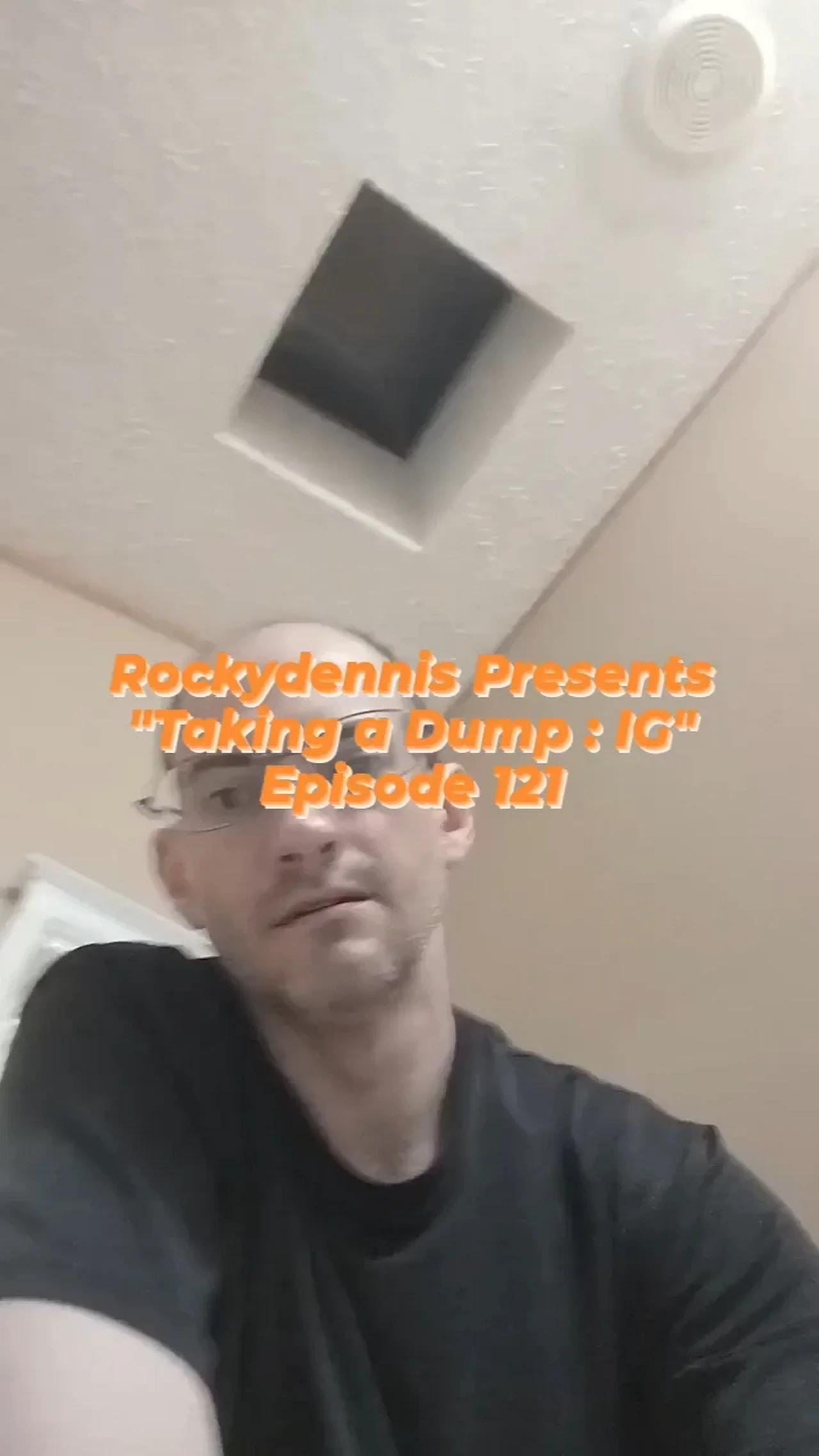 Rockydennis Presents "Taking a Dump : IG" Episode 121