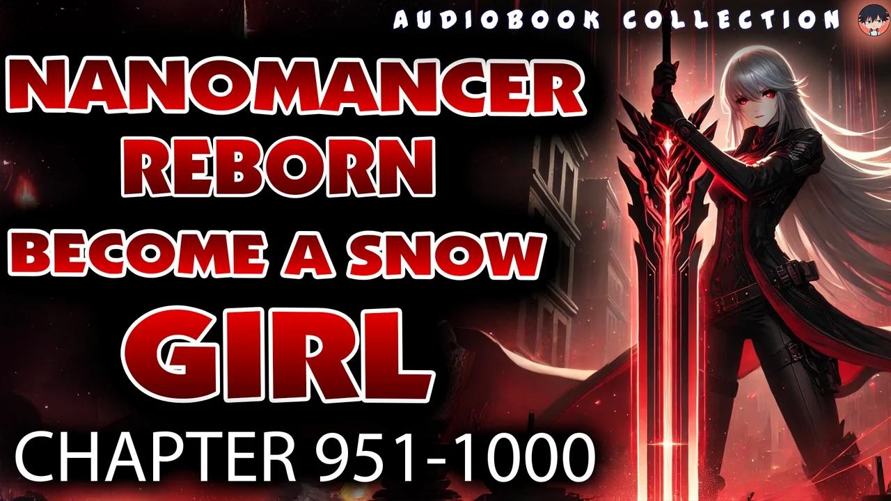 Nanomancer Reborn - I've Become A Snow Girl Chapter 951-1000