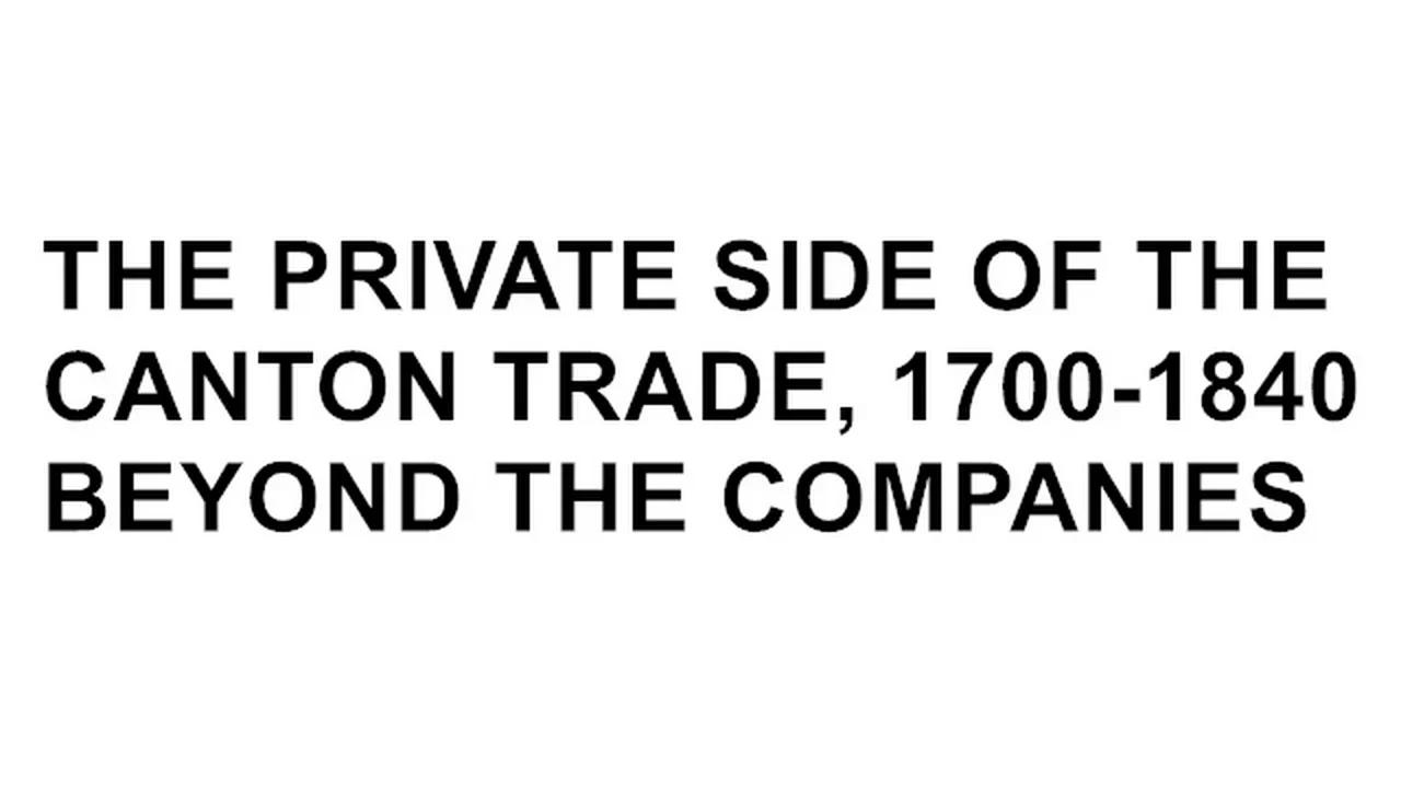The Private Side Of The Canton Trade, 1700-1840: Beyond The Companies