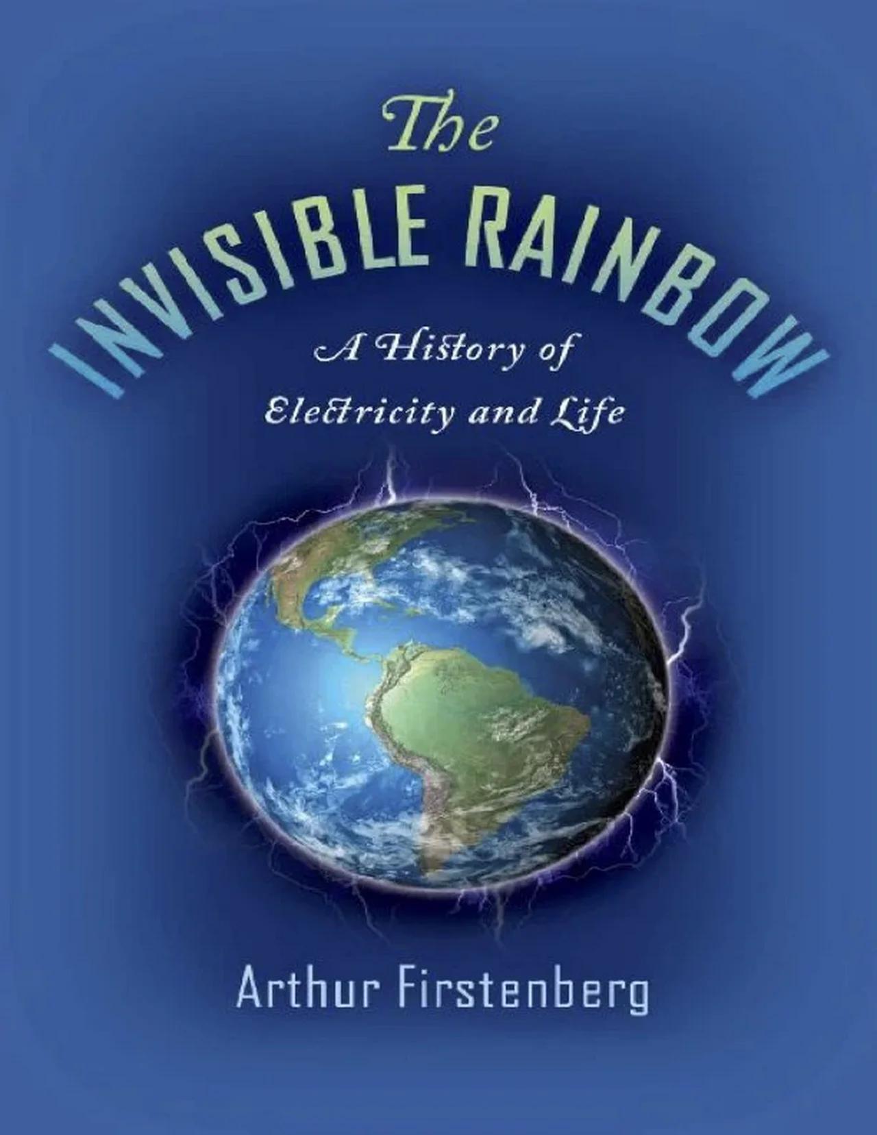 Arthur Firstenberg - The Invisible Rainbow: A History of Electricity ...