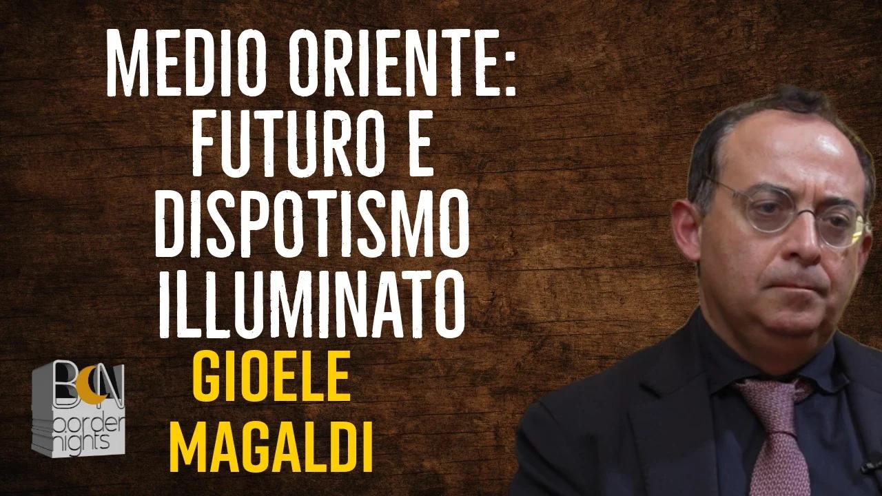 MEDIO ORIENTE: FUTURO E DISPOTISMO ILLUMINATO - GIOELE MAGALDI racconta