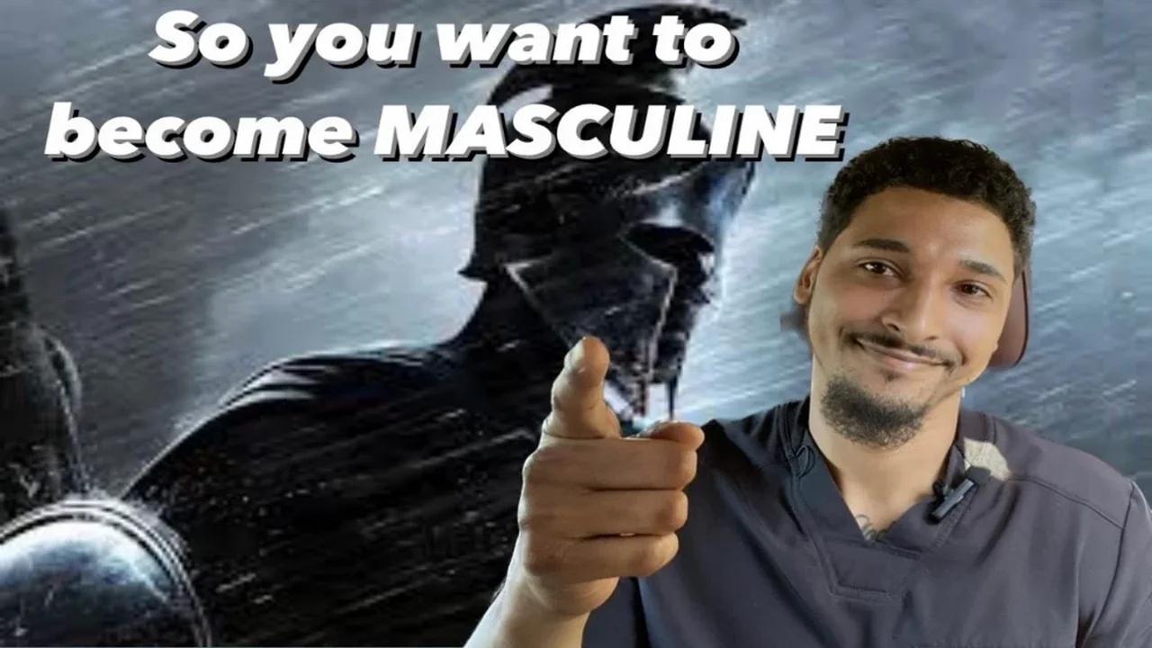 so you want to become MASCULINE