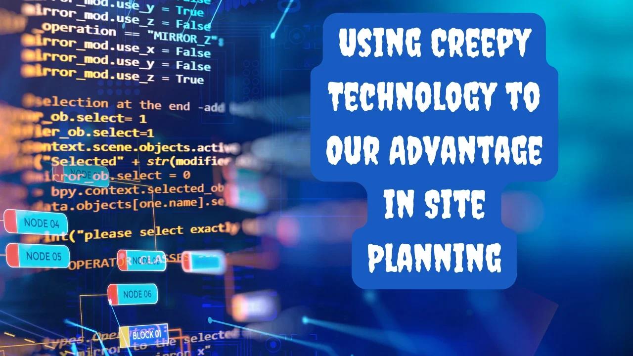 Using Creepy Technology to Our Advantage in Site Planning