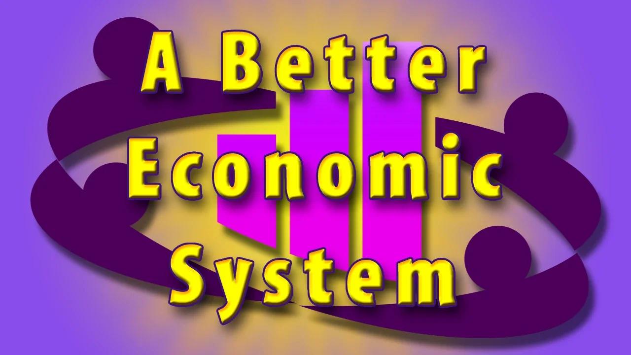 A Better Economic System – So many to choose from…