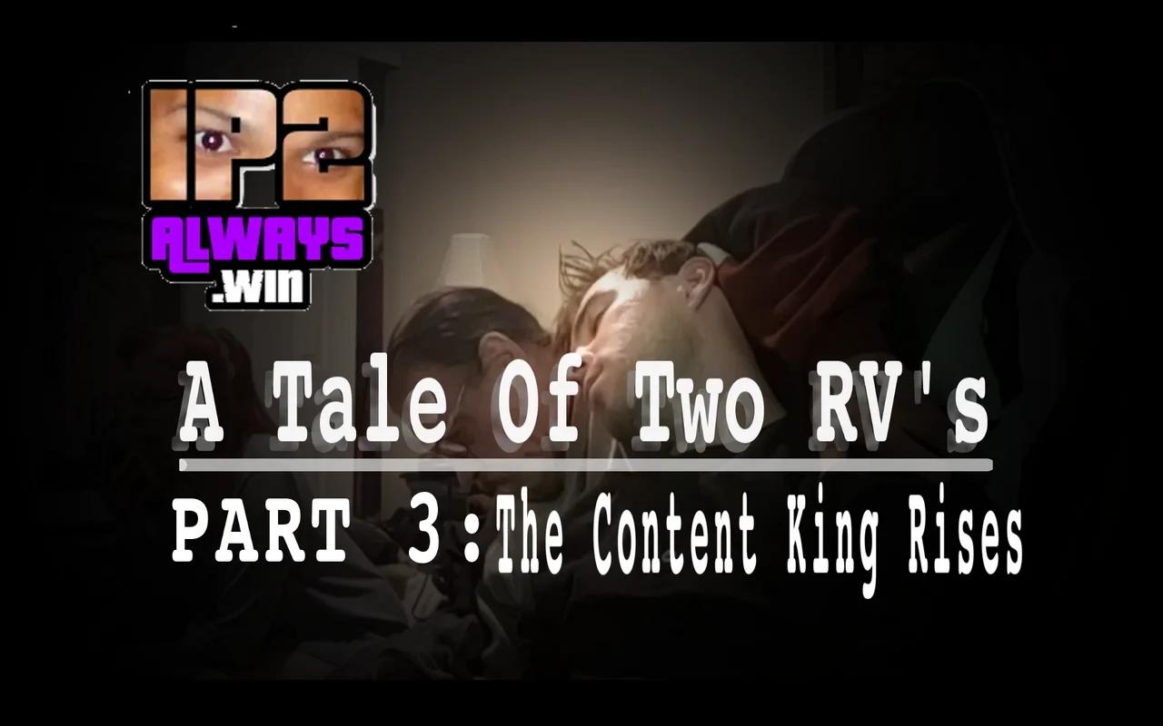 A Tale Of Two RV's | An IP2 Movie | PART 3: The Content King Rises