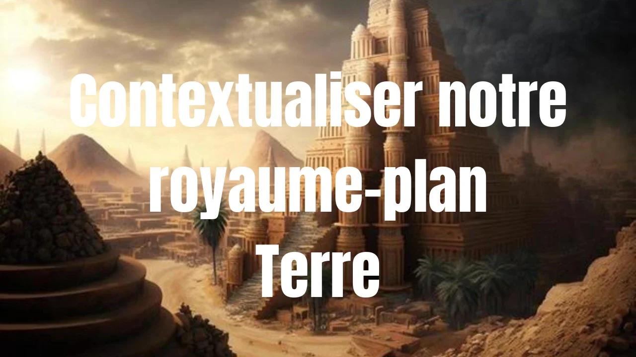 ⚫️ 1/3 Intro: CONTEXTUALISER NOTRE ROYAUME-PLAN TERRE