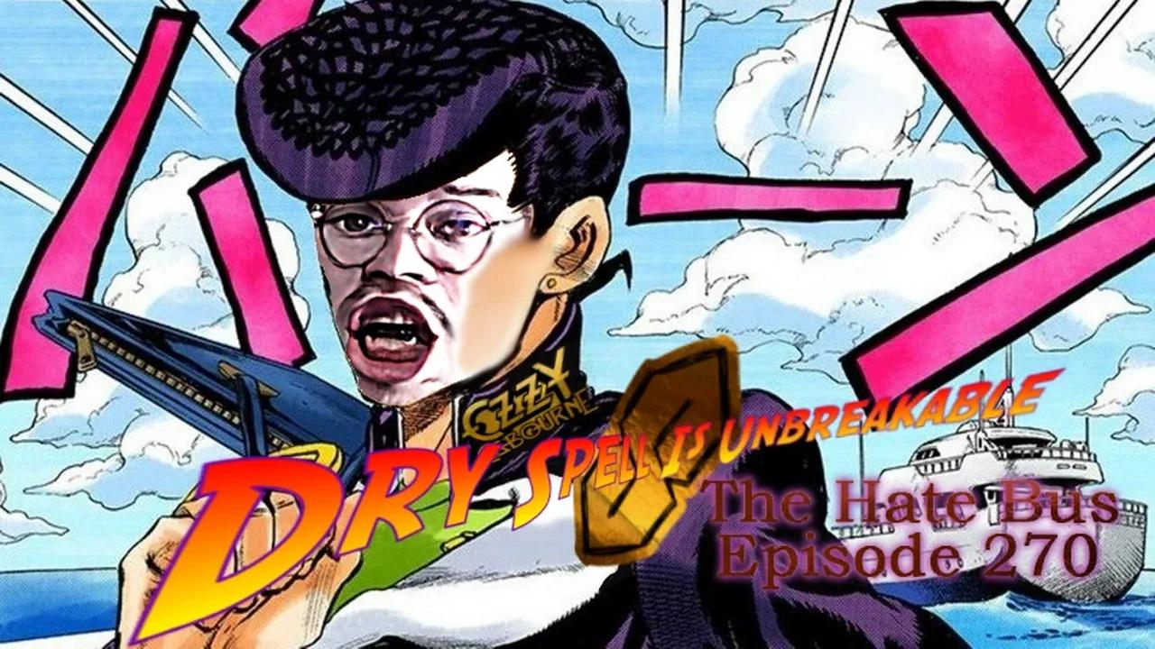 The Hate Bus Ep. 270: Dry Spell is Unbreakable
